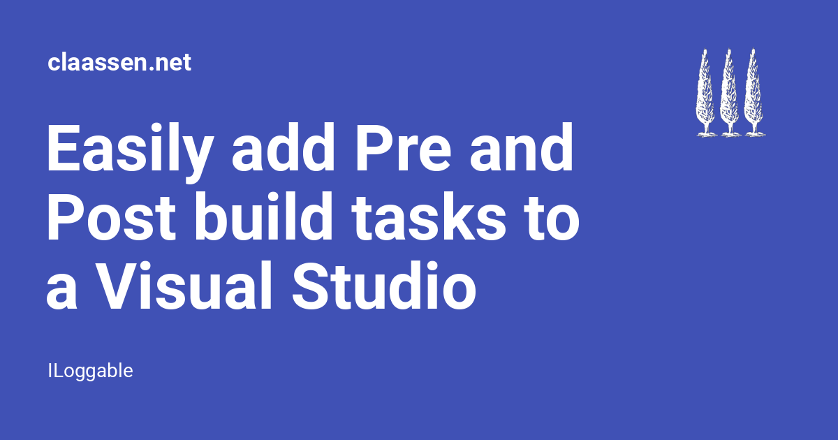 Easily add Pre and Post build tasks to a Visual Studio Solution - claassen.net